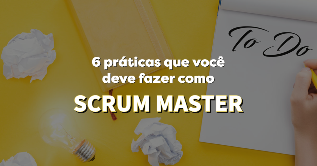 6 práticas que você deve fazer como Scrum Master - Blog Agile4Growth